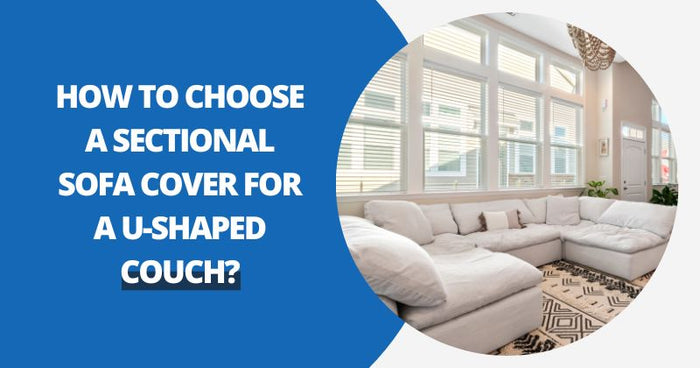 How to Choose A Sectional Couch Cover For A U-shaped Sofa? | Comfy Covers