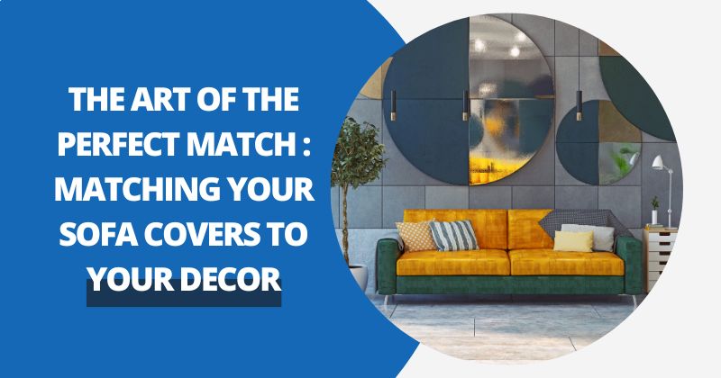 The Art of the Perfect Match: Matching Your Sofa Covers to Your Decor ...